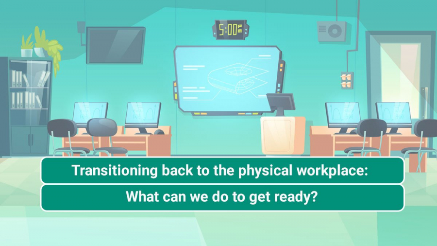 Transitioning back to the physical workplace: What can we do to get ready?
